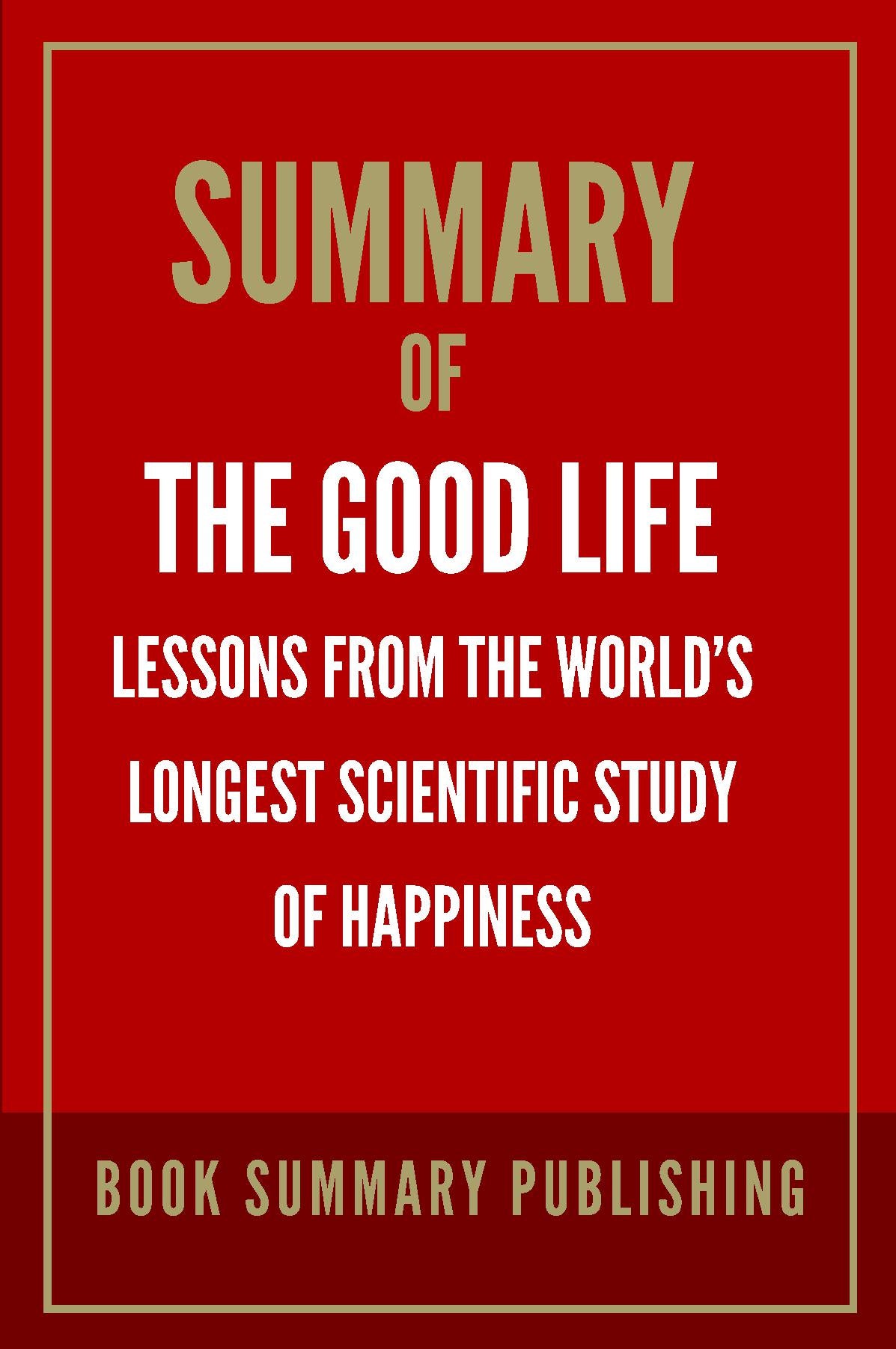 Summary of "The Good Life: Lessons from the World’s Longest Scientific