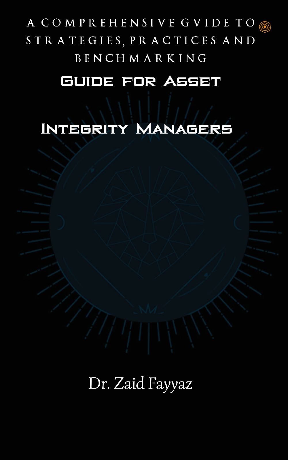 Guide for Asset Integrity Managers: A Comprehensive Guide to Strategie